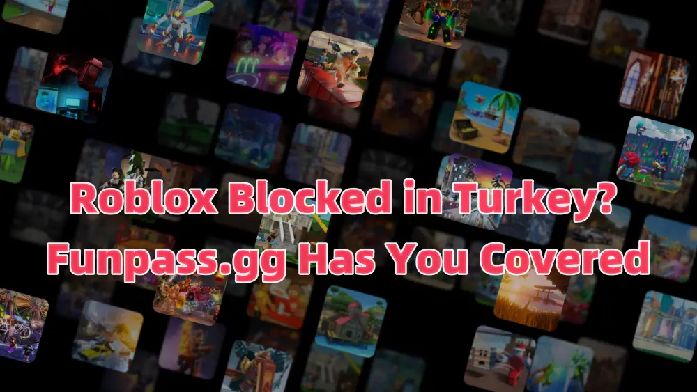 Roblox Blocked in Turkey? Funpass.gg Has You Covered