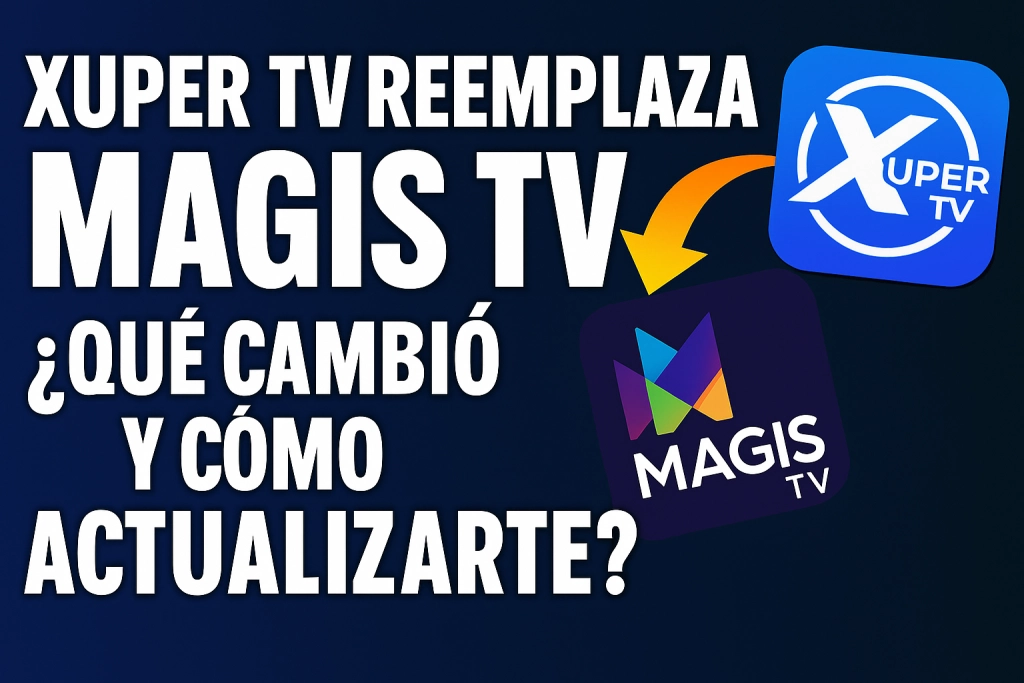 XUPER TV reemplaza a Magis TV: ¿Qué cambió y cómo actualizarte?